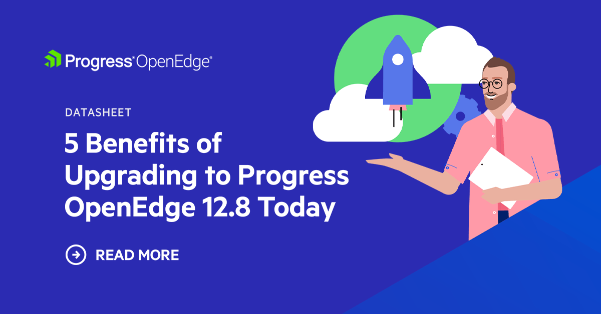 5 Benefits of Upgrading to Progress OpenEdge 12.8 Today