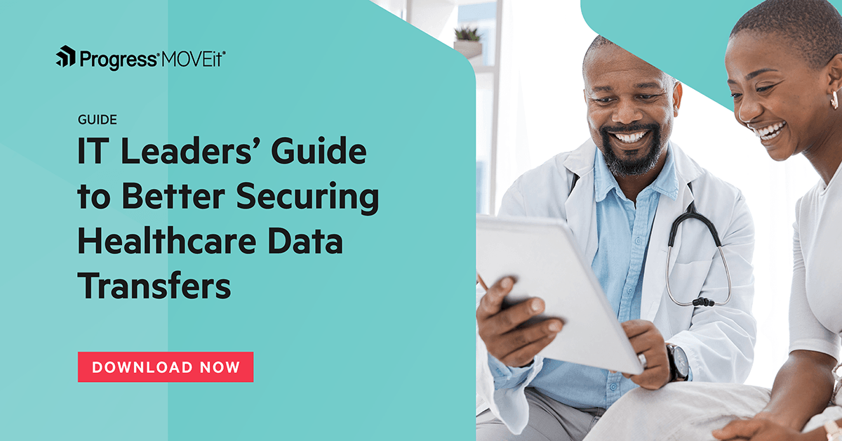 IT Leader’s Guide to Better Securing Healthcare Data Transfers