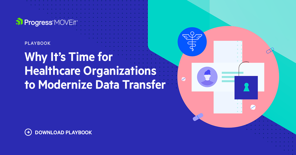 Why It's Time for Healthcare Organizations To Modernize Data Transfer